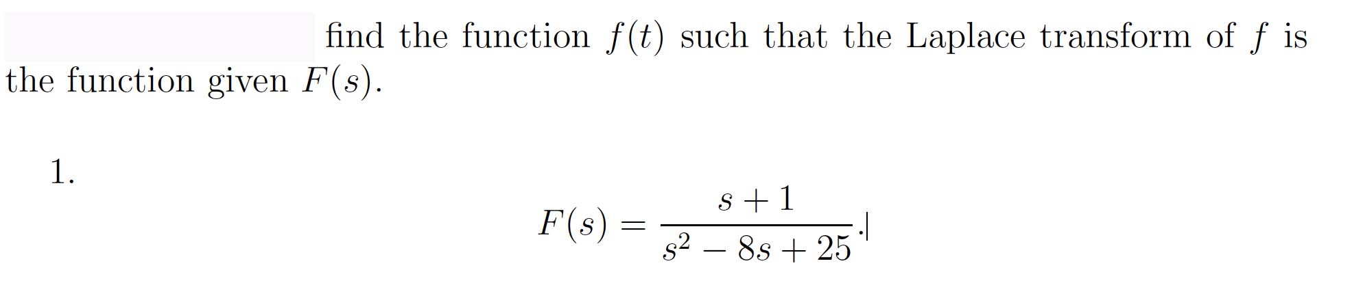 Solved Find f(t) of F(s) F(s) = s + 1 / s2 - 8s + 25 | Chegg.com