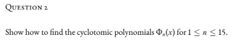 Solved QUESTION 2 Show how to find the cyclotomic | Chegg.com