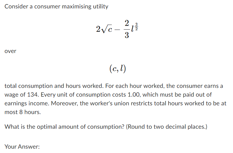 Solved Consider a consumer maximising utility 2c−32l23 over | Chegg.com
