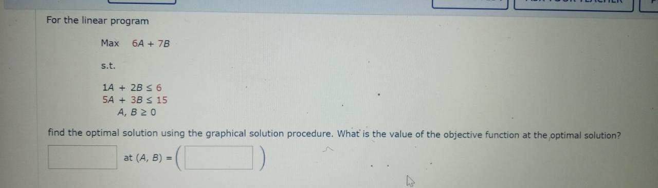 Solved For the linear program Max 6A + 7B s.t. 1A + 2B S6 5A | Chegg.com