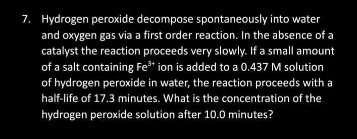 Solved 7. Hydrogen peroxide decompose spontaneously into | Chegg.com