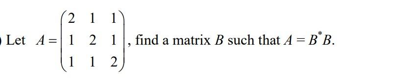 Solved Let A=⎝⎛211121112⎠⎞, find a matrix B such that A=B∗B. | Chegg.com