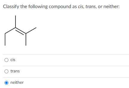Solved Classify the following compound as cis, trans, or | Chegg.com
