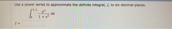 Solved Use A Power Series To Approximate The Definite