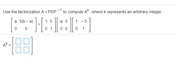 Solved Use the factorization A = PDP^-1 to compute A^k, | Chegg.com