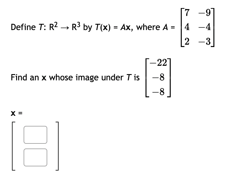Solved Define T:R2→R3 by T(x)=Ax, where A=⎣⎡742−9−4−3⎦⎤ Find | Chegg.com