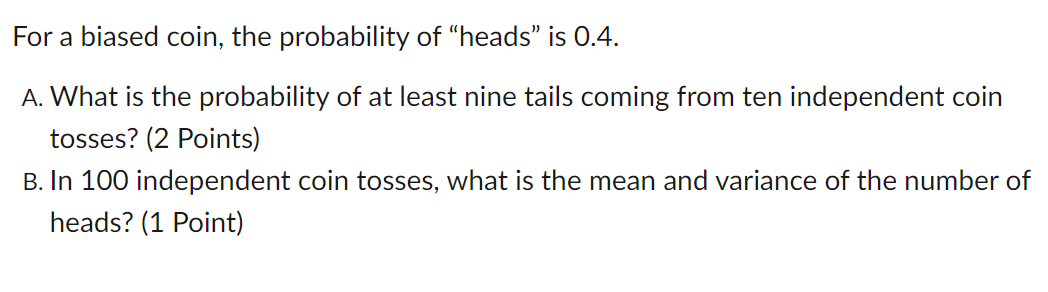 Solved For a biased coin, the probability of "heads" is 0.4. | Chegg.com