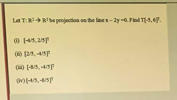 Solved Let T: R2 R2be projection on the line x-2y =0. Find | Chegg.com