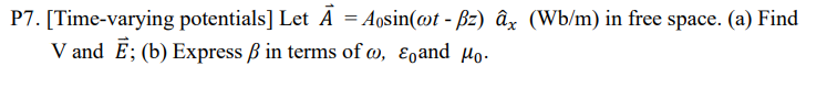 Solved P7. [Time-varying potentials] Let A=A0sin(ωt−βz)a^x( | Chegg.com