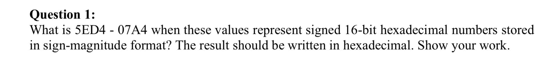 Solved Question 1: What is 5ED4 - 07A4 when these values | Chegg.com