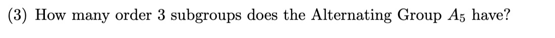 Solved (3) ﻿How many order 3 ﻿subgroups does the Alternating | Chegg.com