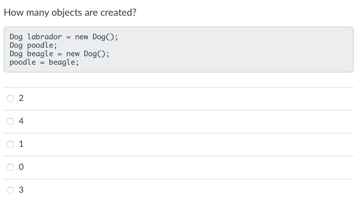 Solved How many objects are created? Dog labrador = new | Chegg.com