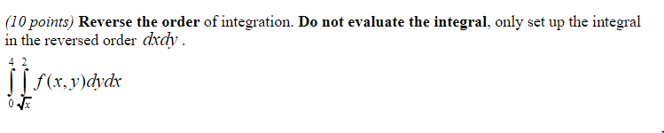 [Solved]: (10 points) Reverse the order of integration. Do