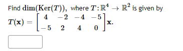 Solved Find dim(Ker(T)), where T:R4→R2 is given by | Chegg.com