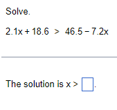 Solved 2.1x+18.6>46.5−7.2x The solution is x>. | Chegg.com