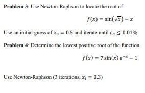 Solved Problem 3: Use Newton-Raphson to locate the root of | Chegg.com