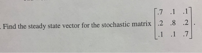 Solved Find the steady state vector for the stochastic | Chegg.com