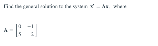 Solved Find the general solution to the system x' = Ax, | Chegg.com