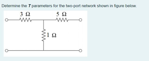 Solved Determine the T parameters for the two-port network | Chegg.com