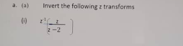 Solved a. (a) Invert the following z transforms (i) | Chegg.com