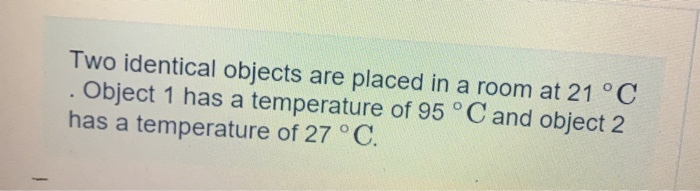 Solved Two identical objects are placed in a room at 21 °C | Chegg.com