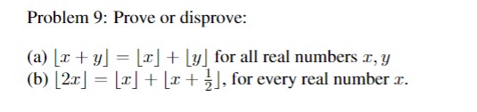 Solved Problem 9: Prove or disprove: (a) ⌊x+y⌋=⌊x⌋+⌊y⌋ for | Chegg.com