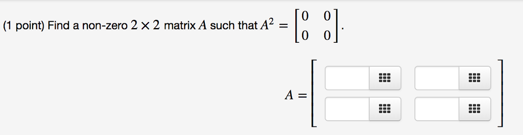 Solved (1 point) Find a non-zero 2 x 2 matrix A such that A2 | Chegg.com