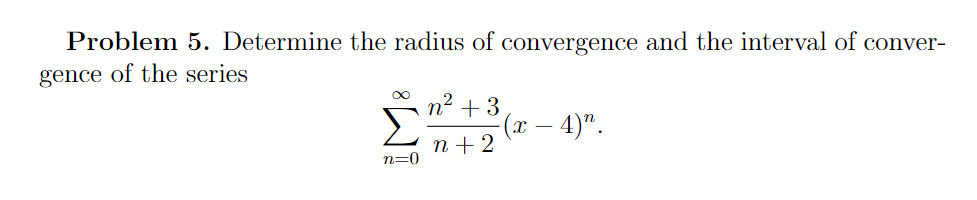 Solved Problem 5. Determine the radius of convergence and | Chegg.com