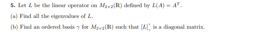 Solved = 5. Let L be the linear operator on M2x2(R) defined | Chegg.com