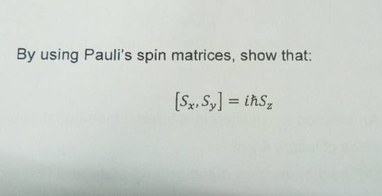Solved By using Pauli's spin matrices, show that: [Sx, Sy] = | Chegg.com