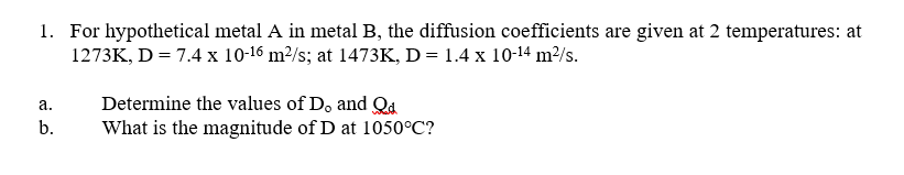 Solved 1. For hypothetical metal A in metal B, the diffusion | Chegg.com