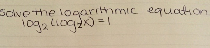 Solved Solve the logarithmic equation log_2(log_2 x) = 1 | Chegg.com