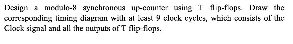 Solved Design a modulo-8 synchronous up-counter using T | Chegg.com