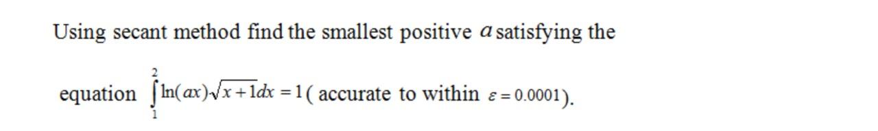 Solved Using secant method find the smallest positive a | Chegg.com