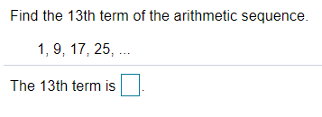Solved Find the 13th term of the arithmetic sequence. 1, 9, | Chegg.com