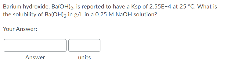 Solved Barium hydroxide, Ba(OH)2, is reported to have a Ksp | Chegg.com