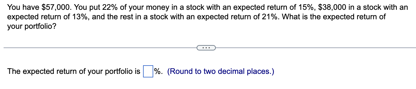 Solved You have $57,000. ﻿You put 22% ﻿of your money in a | Chegg.com