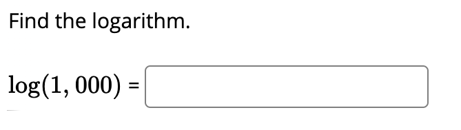 Solved Find the logarithm. log(1, 000) = Write the | Chegg.com