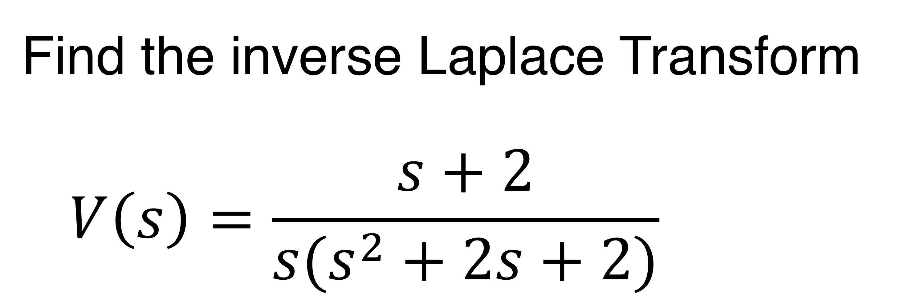 Solved Find the inverse Laplace Transform V(s)=s(s2+2s+2)s+2 | Chegg.com