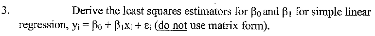 Solved 3. Derive the least squares estimators for Bo and ß, | Chegg.com