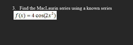 Solved 3. Find the MacLaurin series using a known series | Chegg.com