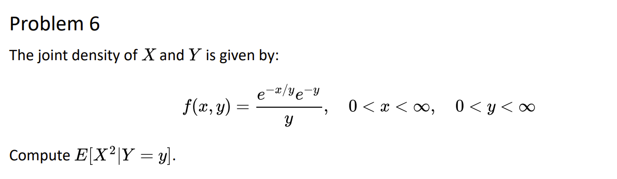Solved Problem 6 The joint density of X and Y is given by: | Chegg.com