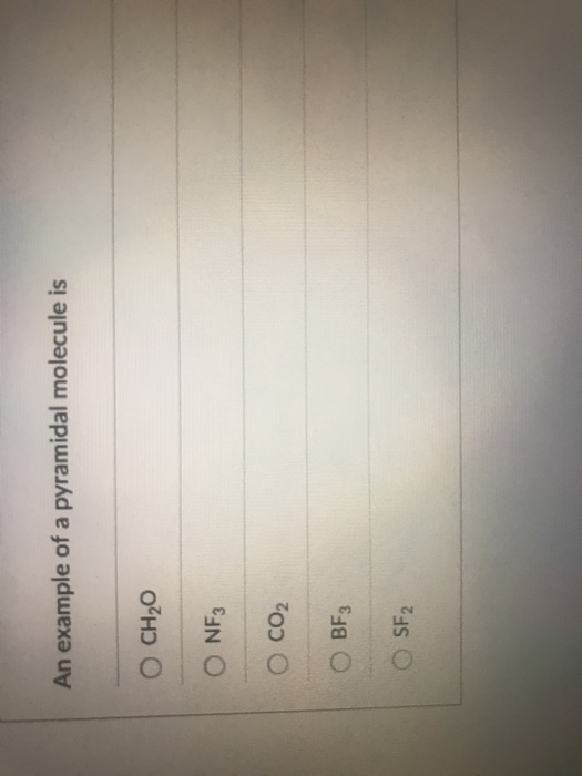 Solved An example of a pyramidal molecule is O CH2O NF3 O | Chegg.com