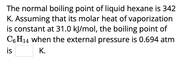 Solved The normal boiling point of liquid hexane is 342 K. | Chegg.com