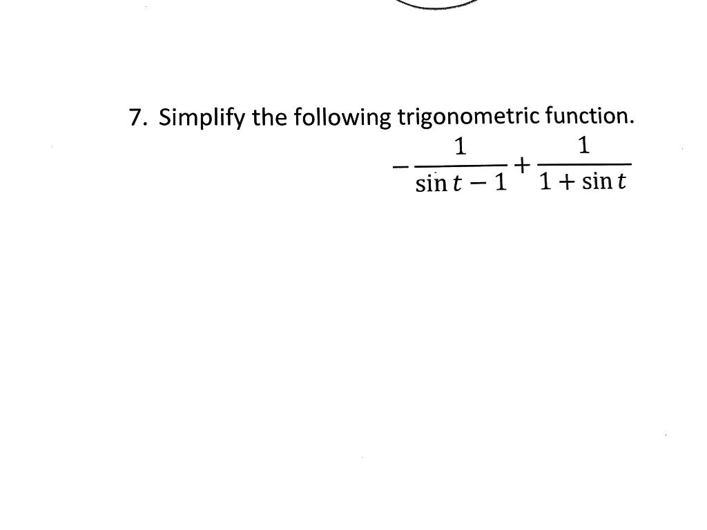Solved 7. Simplify the following trigonometric function. 1 1 | Chegg.com
