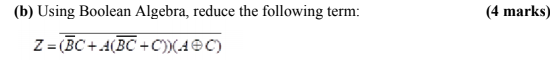 Solved (4 marks) (b) Using Boolean Algebra, reduce the | Chegg.com