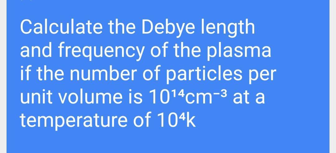 Solved Calculate the Debye length and frequency of the | Chegg.com
