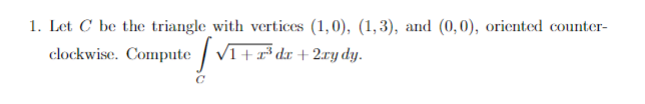 Solved 1. Let C be the triangle with vertices (1,0),(1,3), | Chegg.com