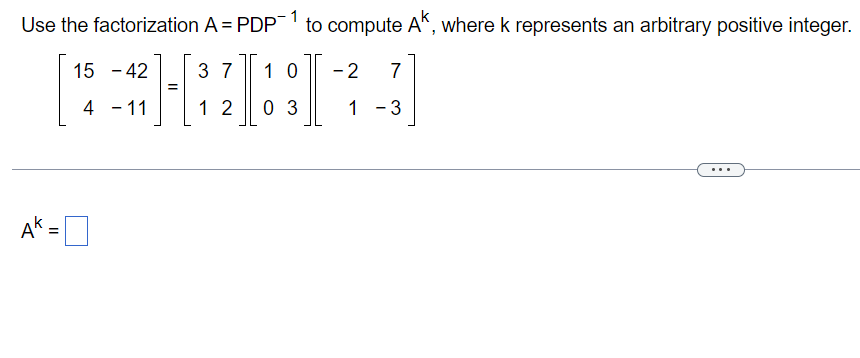 Solved Use the factorization A=PDP−1 to compute Ak, where k | Chegg.com