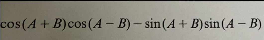 Solved cos(A + B) cos(A - B) - sin(A + B) sin(A - B) - - | Chegg.com